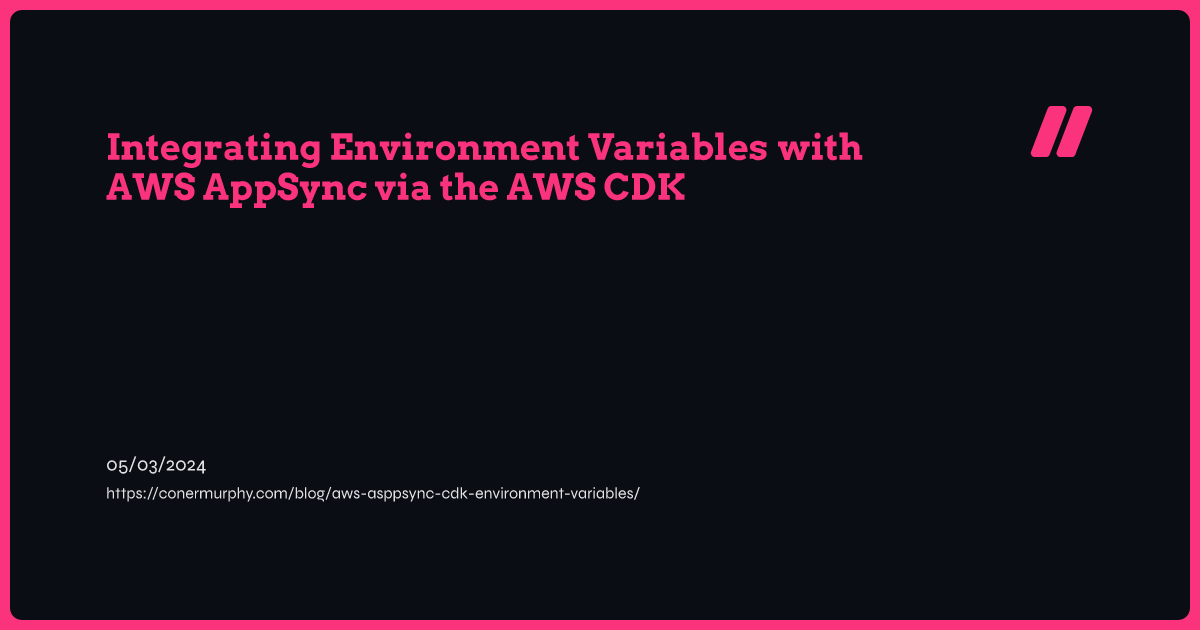 Integrating Environment Variables with AWS AppSync via the AWS CDK | Coner Murphy
