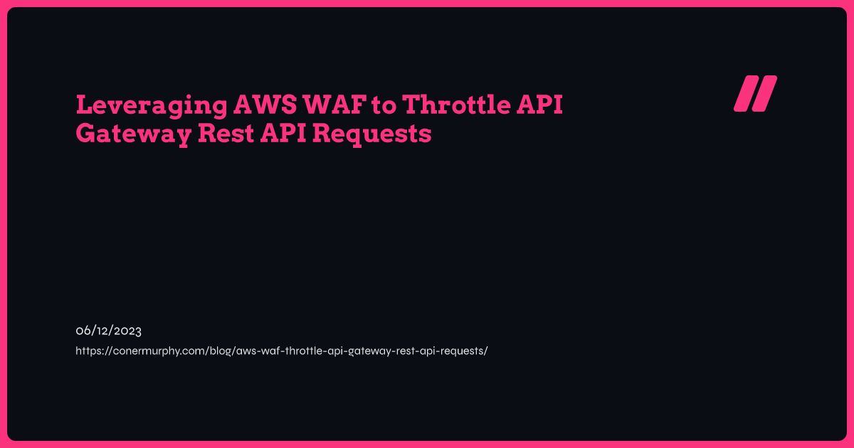 Leveraging AWS WAF to Throttle API Gateway Rest API Requests | Coner Murphy
