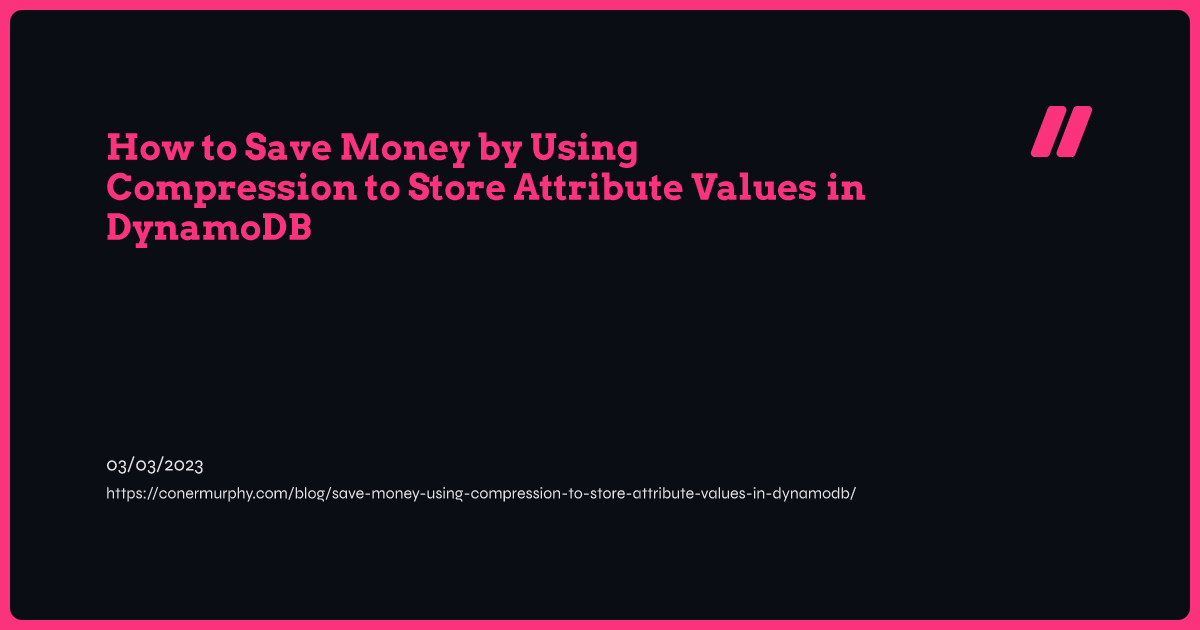 How to Save Money by Using Compression to Store Attribute Values in DynamoDB | Coner Murphy